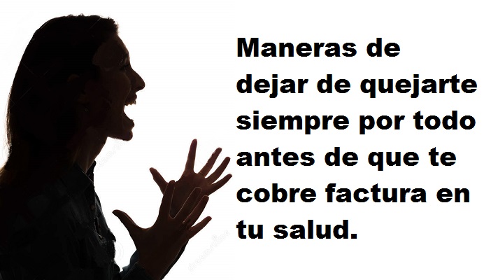 Quejarse todos los días causa mucho estrés y dolores crónicos