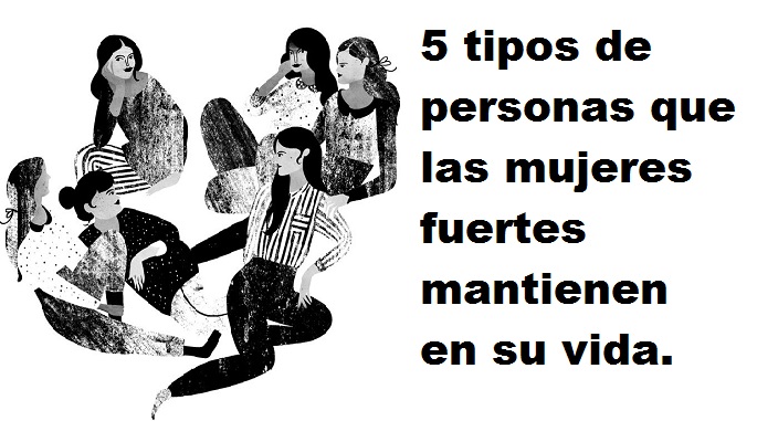 5 tipos de personas que las mujeres fuertes mantienen en su vida